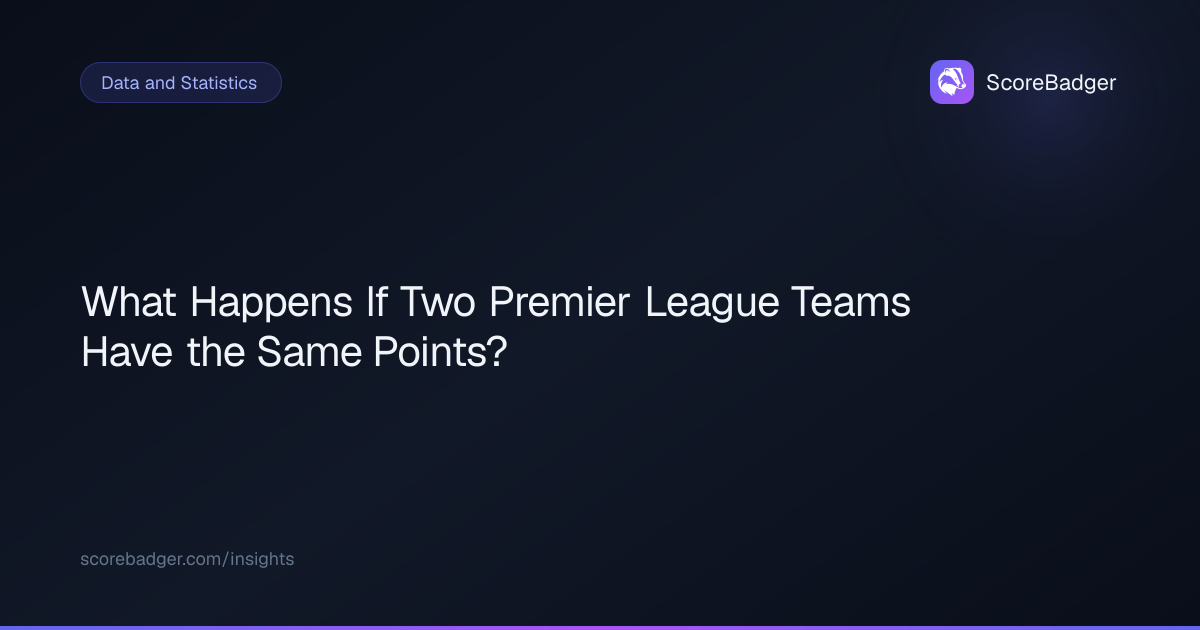 What Happens When Premier League Teams Have the Same Points? | ScoreBadger